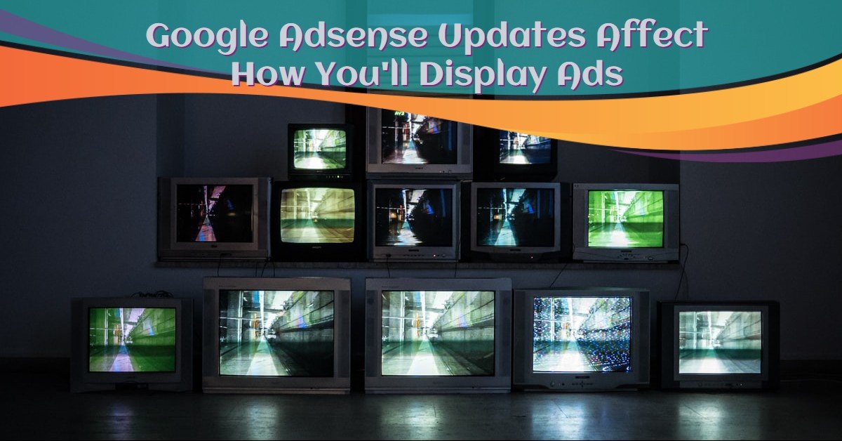How Recent Google Adsense Updates Affect How You'll Display Ads